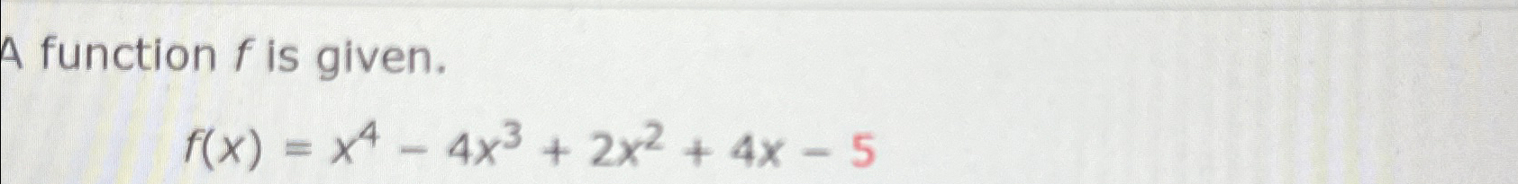 Solved A function f ﻿is given.f(x)=x4-4x3+2x2+4x-5 | Chegg.com