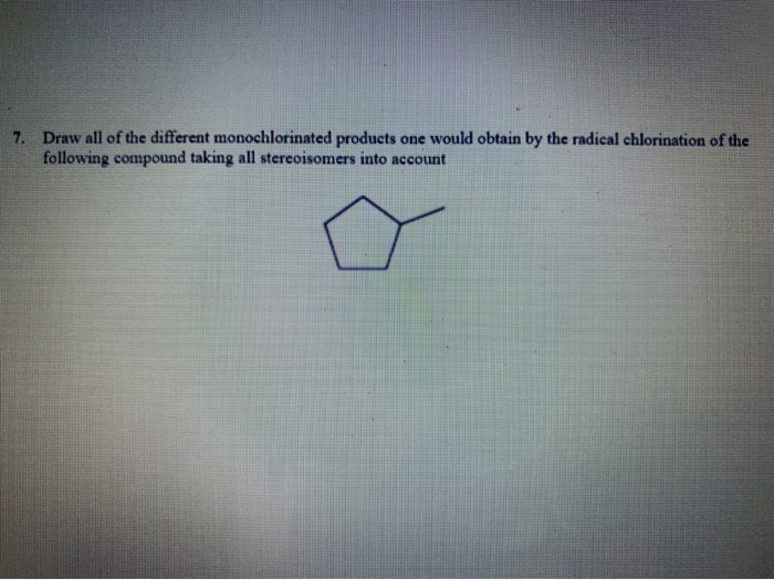 Solved 7. Draw all of the different monochlorinated products | Chegg.com