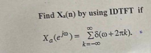 Solved Find X.(n) by using IDTFT if 8 Xa(el)= Σδω+2π). k=-80 | Chegg.com