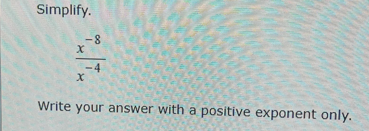 Solved Simplify.x-8x-4Write your answer with a positive | Chegg.com