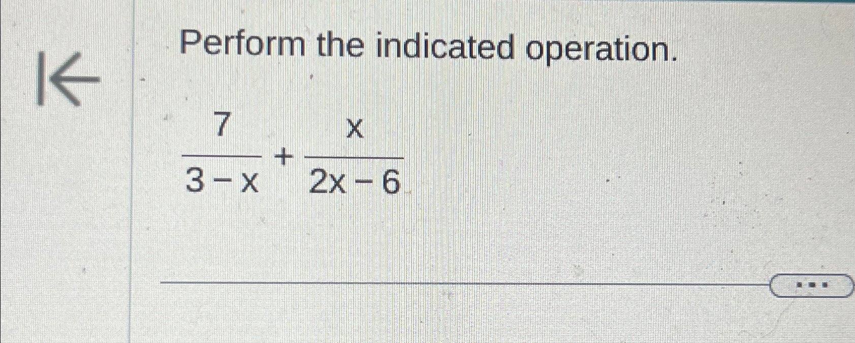 Solved Perform the indicated operation.73-x+x2x-6 | Chegg.com