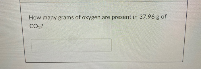 Solved How many grams of oxygen are present in 37.96 g of | Chegg.com