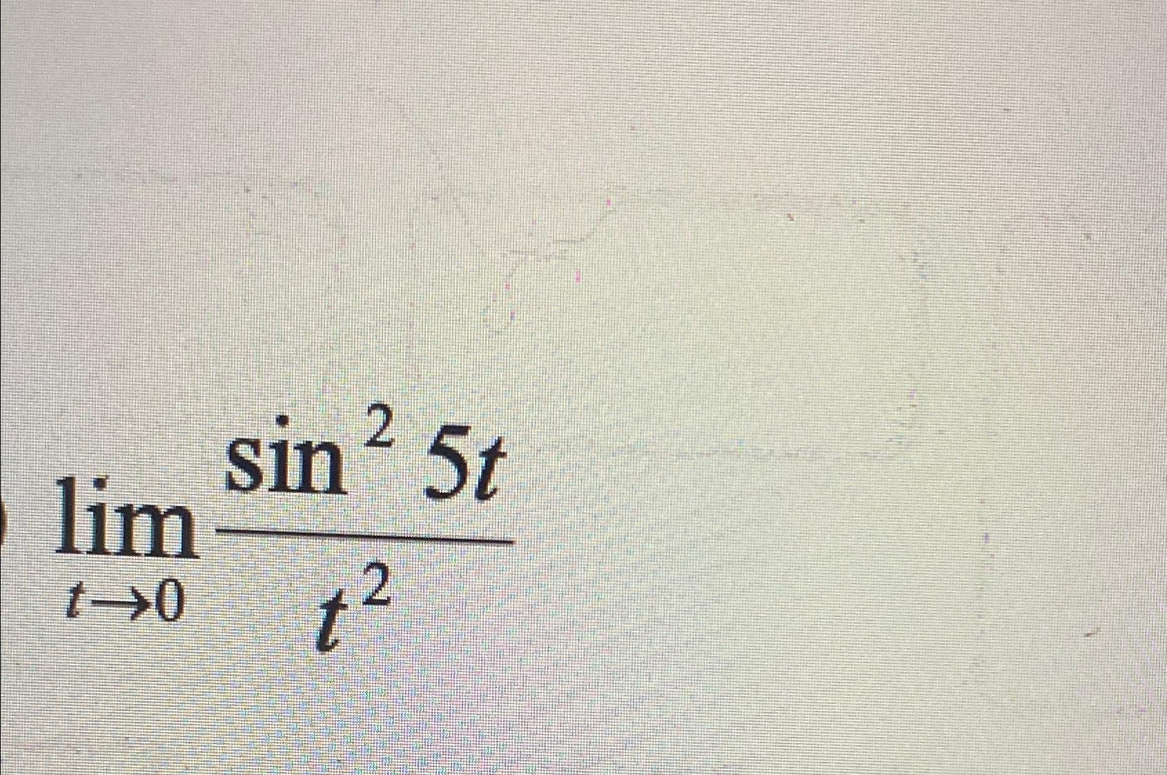 Solved limt→0sin25tt2 | Chegg.com