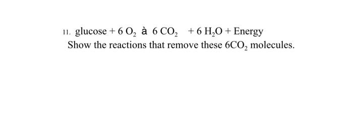 Solved 11. glucose +6 02 à 6 CO2 + 6H2O + Energy Show the | Chegg.com