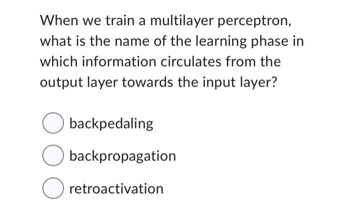 Solved When we train a multilayer perceptron, what is the | Chegg.com