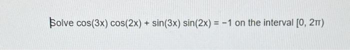 Solved Solve cos(3x)cos(2x)+sin(3x)sin(2x)=−1 on the | Chegg.com