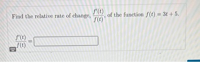 Solved Find the relative rate of change, f(t)f′(t), of the | Chegg.com