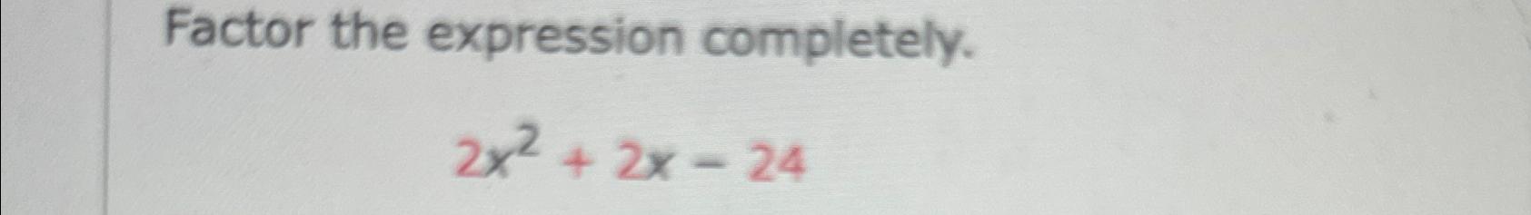 Solved Factor the expression completely.2x2+2x-24 | Chegg.com