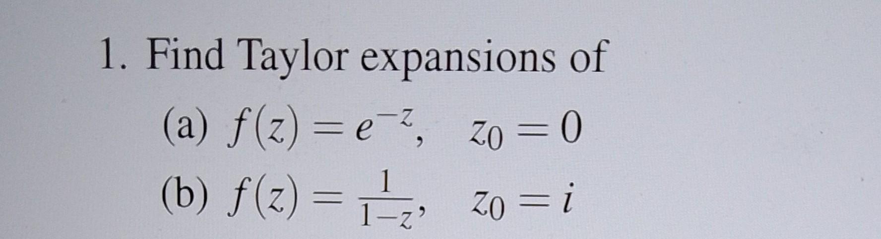 Solved Find Taylor expansions of (a) f(z)=e−z,z0=0 (b) | Chegg.com