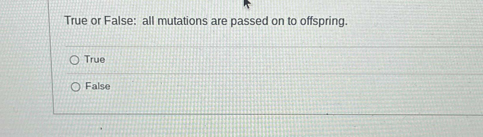Solved True or False: all mutations are passed on to | Chegg.com