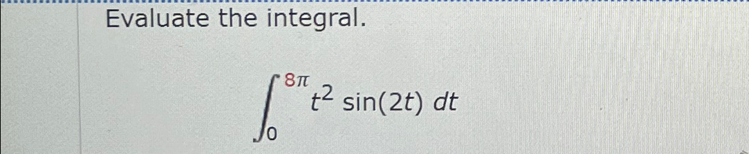 Solved Evaluate the integral.∫08πt2sin(2t)dt | Chegg.com
