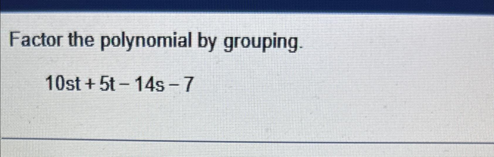 Solved Factor the polynomial by grouping.10st+5t-14s-7 | Chegg.com