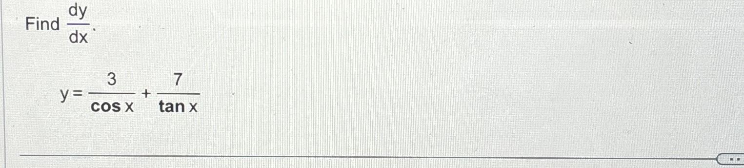 Solved Find dydx.y=3cosx+7tanx | Chegg.com