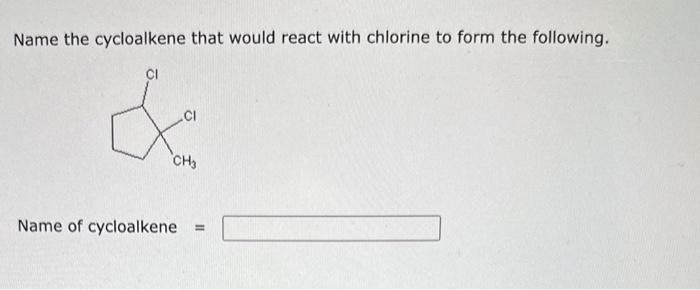 Solved Name the cycloalkene that would react with chlorine | Chegg.com