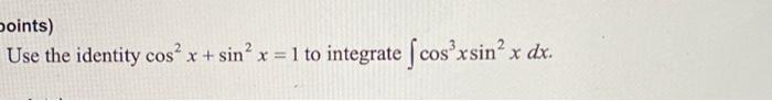 Solved oints) Use the identity cos2x+sin2x=1 to integrate | Chegg.com