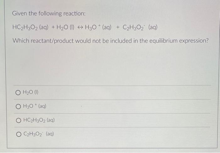Solved Given the following reaction: HC2H3O2 (aq) +H2O (I) | Chegg.com