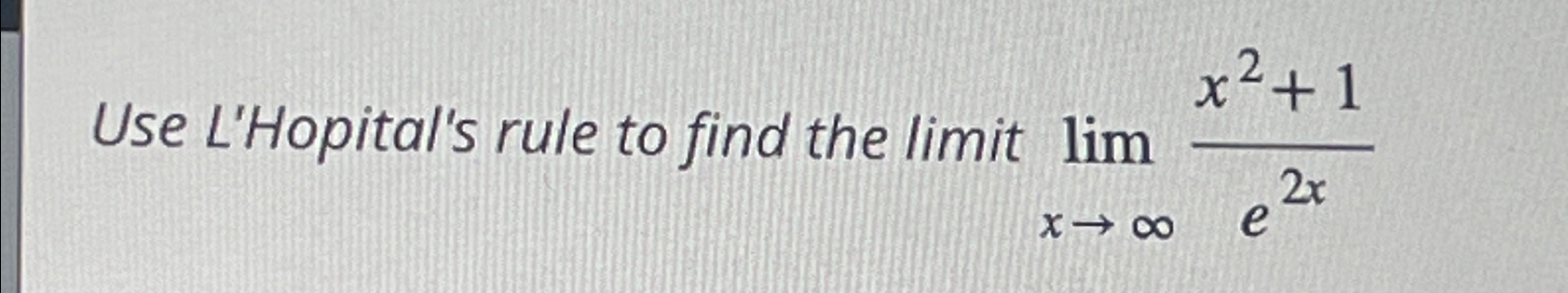 Solved Use L'Hopital's rule to find the limit limx→∞x2+1e2x | Chegg.com