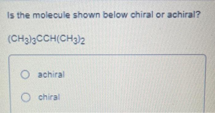 Solved Is the molecule shown below chiral or achiral? | Chegg.com