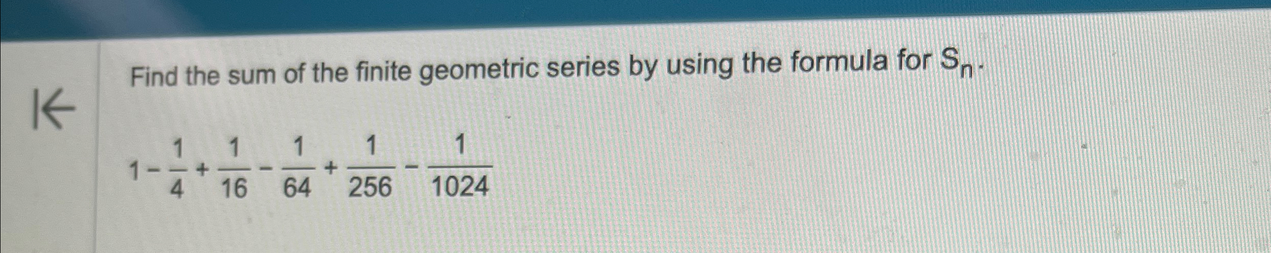 Solved Find the sum of the finite geometric series by using | Chegg.com
