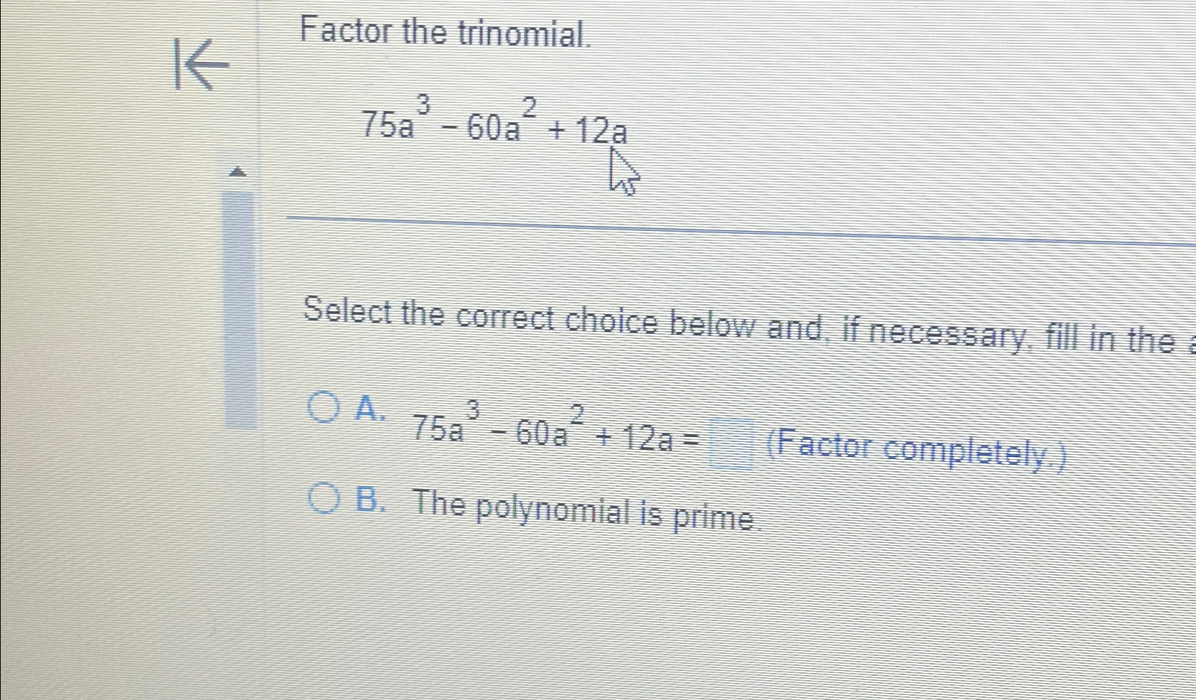 Solved Factor the trinomial.75a3-60a2+12aSelect the correct | Chegg.com