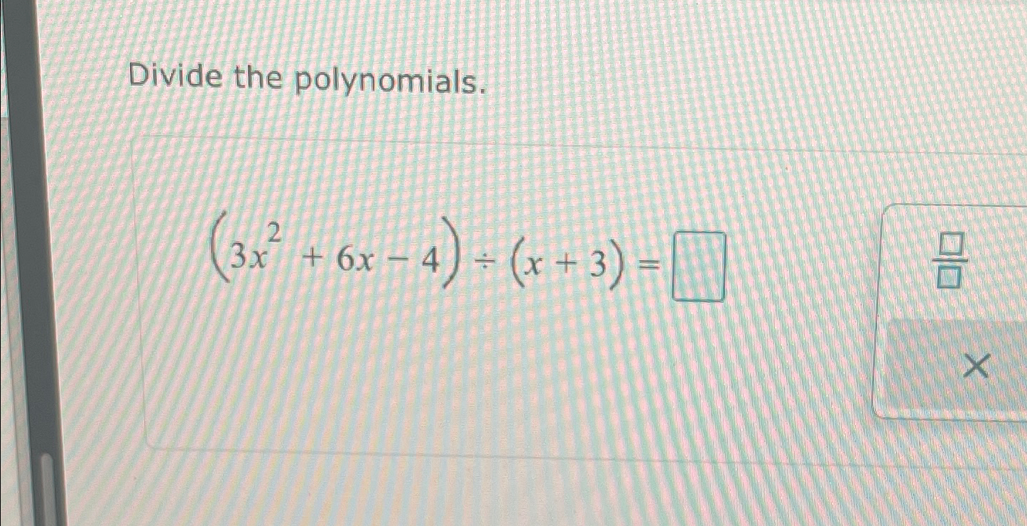 Solved Divide the polynomials.(3x2+6x-4)÷(x+3)= | Chegg.com