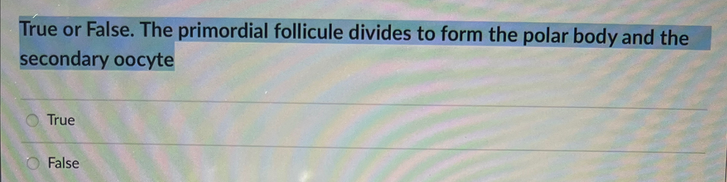 Solved True or False. The primordial follicule divides to | Chegg.com