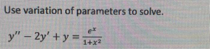 Solved Use variation of parameters to solve. | Chegg.com