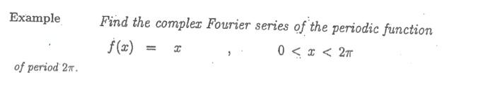 Solved Example Find the complex Fourier series of the | Chegg.com