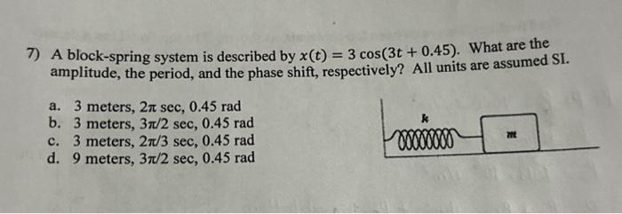Solved 7) A block-spring system is described by x(t) = 3 cos | Chegg.com