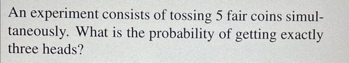 Solved An experiment consists of tossing 5 fair coins simul- | Chegg.com