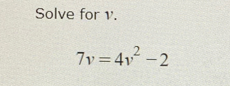 Solved Solve for v.7v=4v2-2 | Chegg.com