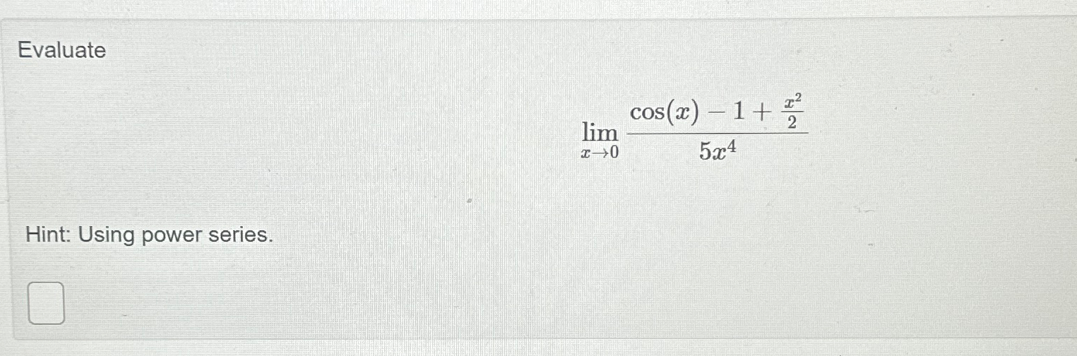 Solved Evaluatelimx→0cos(x)-1+x225x4Hint: Using power | Chegg.com