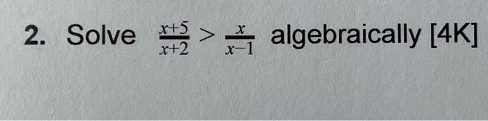 Solved 2. Solve x+2x+5>x−1x algebraically [4K] | Chegg.com