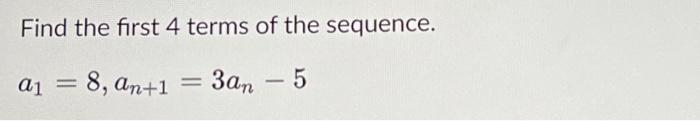 Solved Find the first 4 terms of the sequence. | Chegg.com