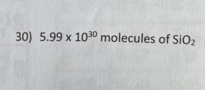 Solved 30) 5.99 x 1030 molecules of SiO2 | Chegg.com