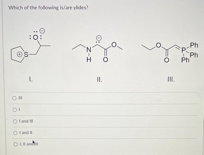 Solved Which of the following is/are ylides? I. II. III. III | Chegg.com