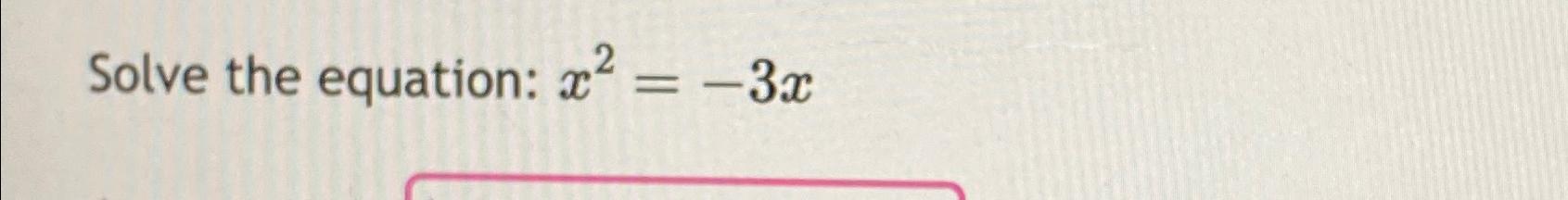 Solved Solve the equation: x2=-3x | Chegg.com