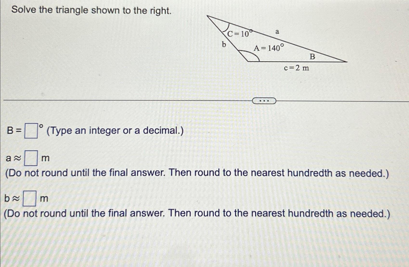 Solved Solve the triangle shown to the right.B=° (Type an | Chegg.com