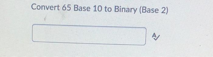 Solved Convert 65 Base 10 to Binary (Base 2) AJ | Chegg.com