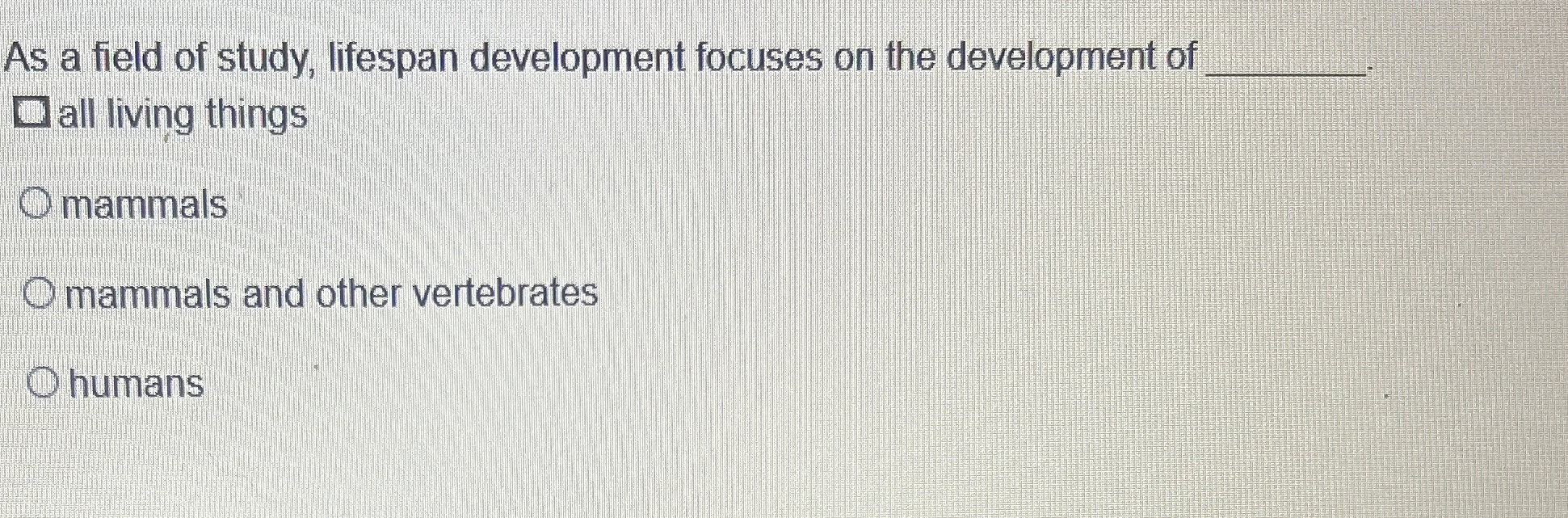 Solved As a field of study, lifespan development focuses on | Chegg.com