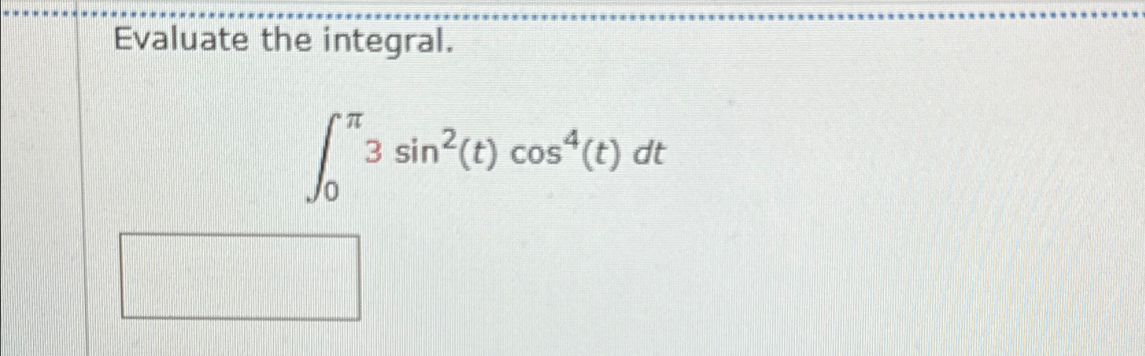 Solved Evaluate the integral.∫0π3sin2(t)cos4(t)dt | Chegg.com