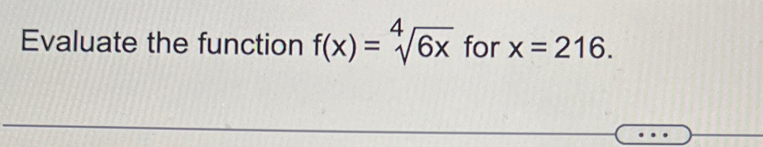 Solved Evaluate the function f(x)=6x4 ﻿for x=216 | Chegg.com