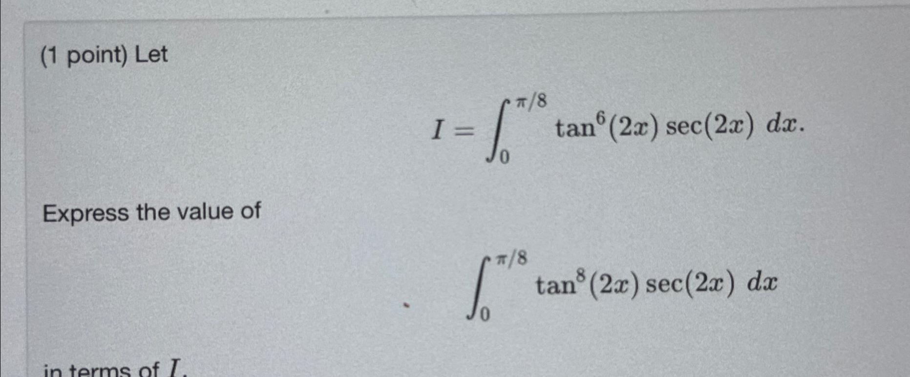 Solved (1 ﻿point) ﻿LetI=∫0π8tan6(2x)sec(2x)dxExpress the | Chegg.com