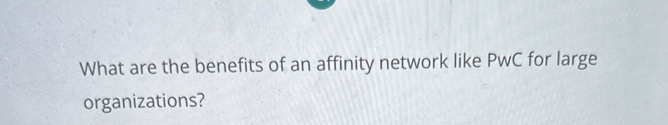 Solved What are the benefits of an affinity network like PWC | Chegg.com