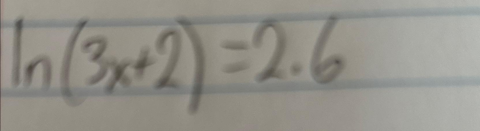 Solved ln(3x+2)=2.6 | Chegg.com