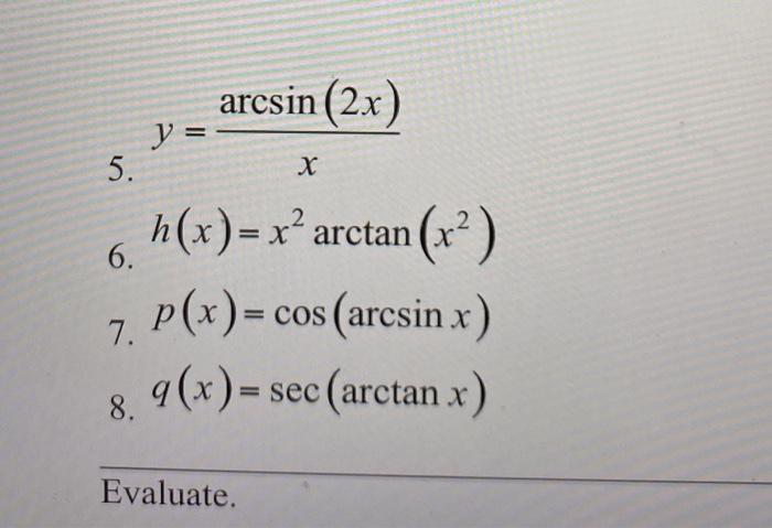 Solved arcsin (2x) y = 5. 6. h(x)= x’arctan (x²) p(x)= cos | Chegg.com