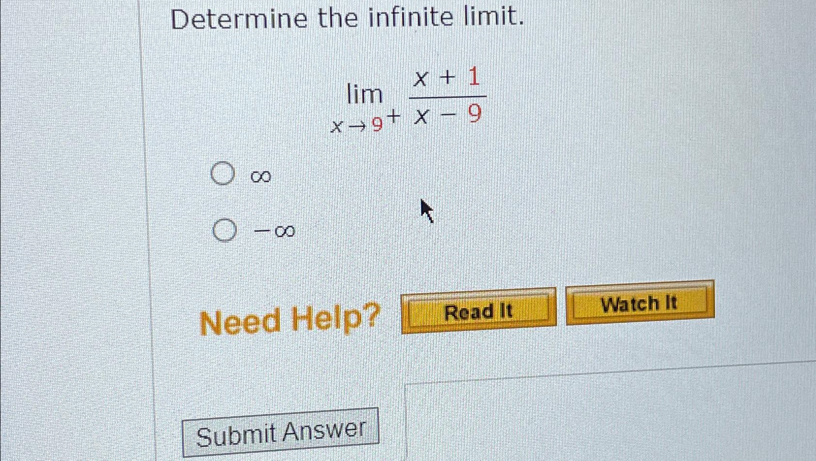 Solved Determine the infinite limit.limx→9+x+1x-9∞-∞Need | Chegg.com