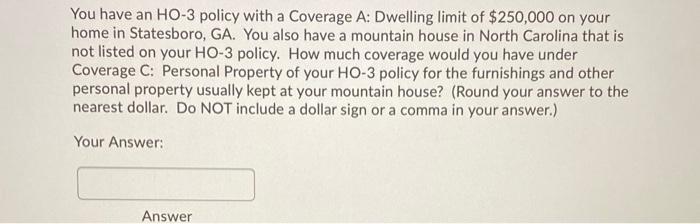 Solved You have an HO-3 policy with a Coverage A: Dwelling | Chegg.com