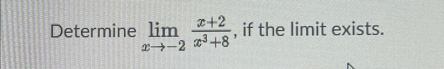 Solved Determine limx→-2 x+2x3+8, ﻿if the limit exists. | Chegg.com