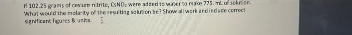 Solved If 102.25 grams of cesium nitrite, CsNO, were added | Chegg.com